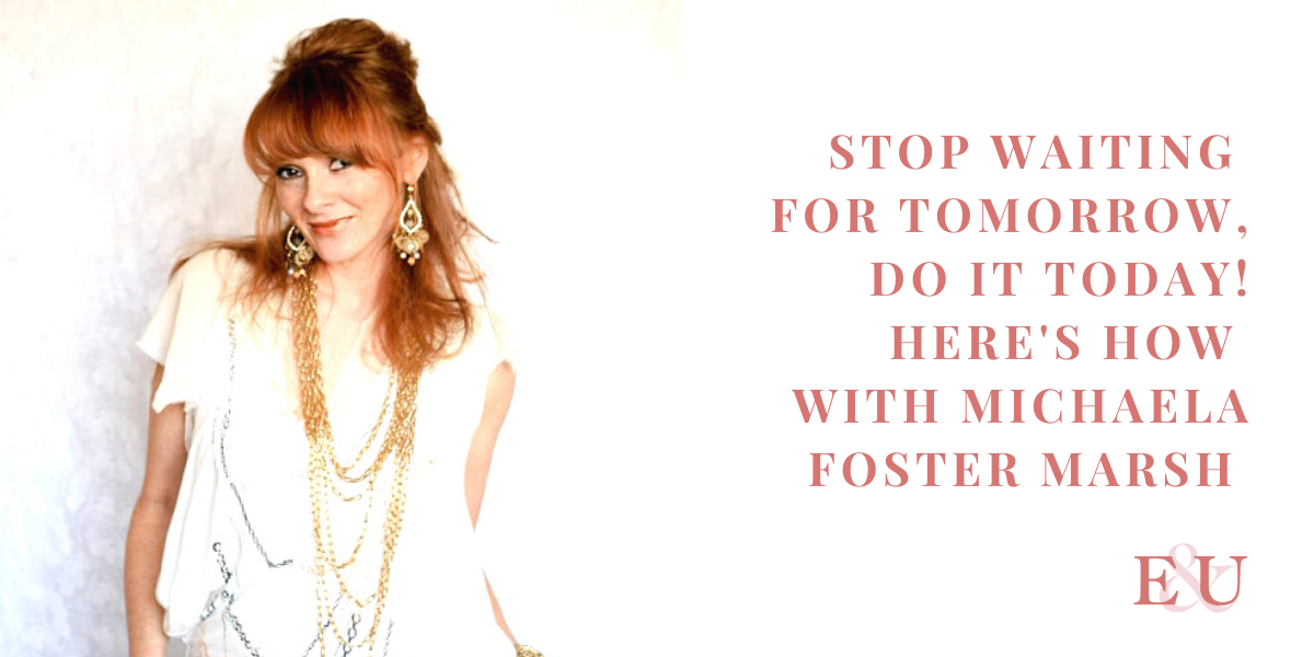 Stop Waiting for Tomorrow, Do it today! Here's How with Michaela Foster ...
