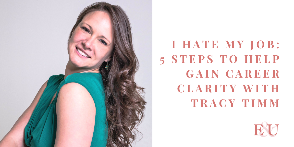I Hate My Job: 5 Steps To Help Gain Career Clarity with Tracy Timm | EU ...